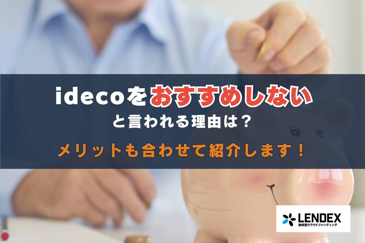 idecoをおすすめしないと言われる理由は？メリットも合わせて紹介します！ ｜融資型クラウドファンディングによる資産運用ならLENDEX